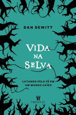 Vida na Selva (9786589129325): Daniel DeWitt (Autor): CLC Portugal