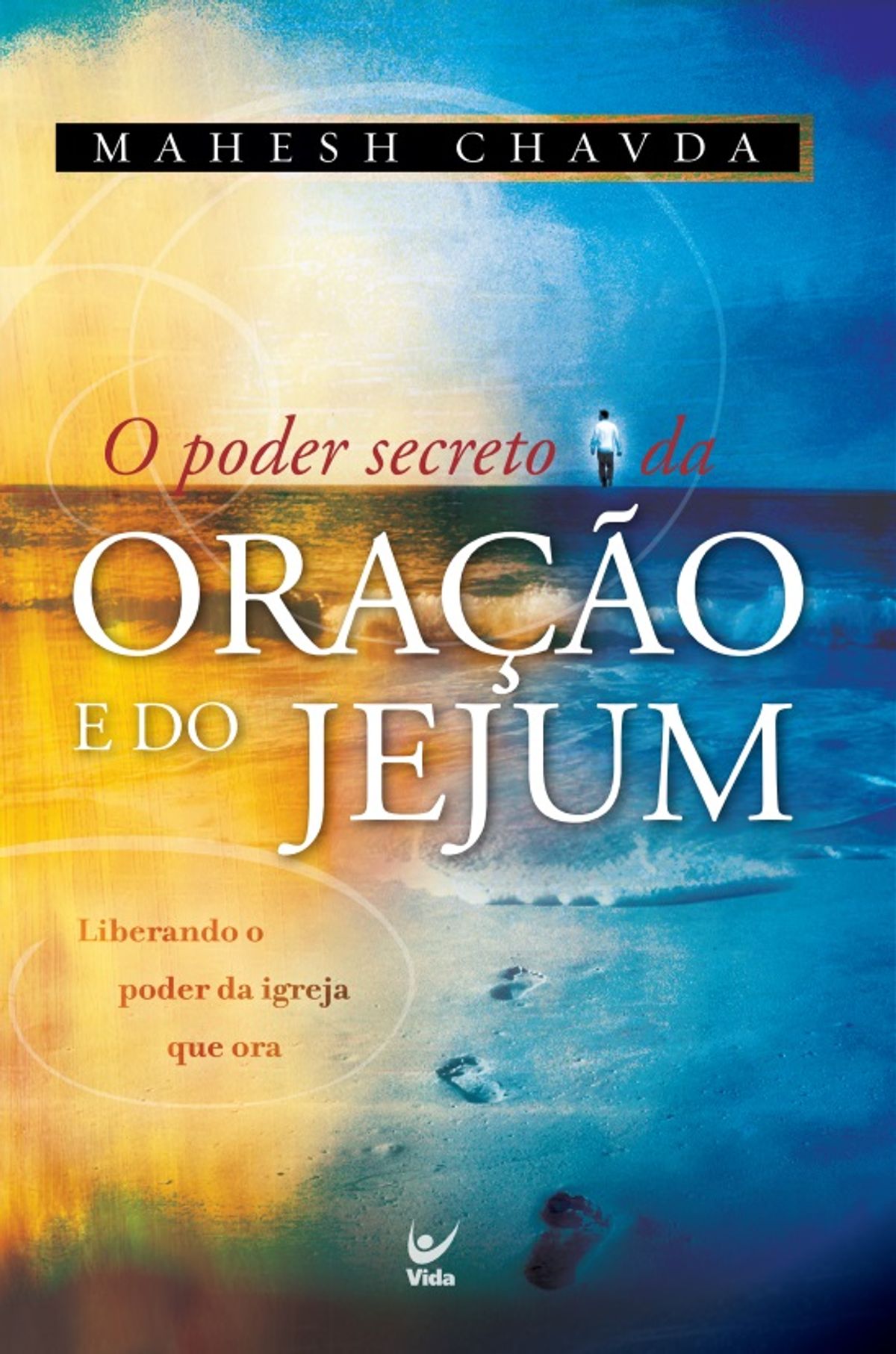 O poder secreto da oração e do jejum: Liberando o poder da igreja que ...